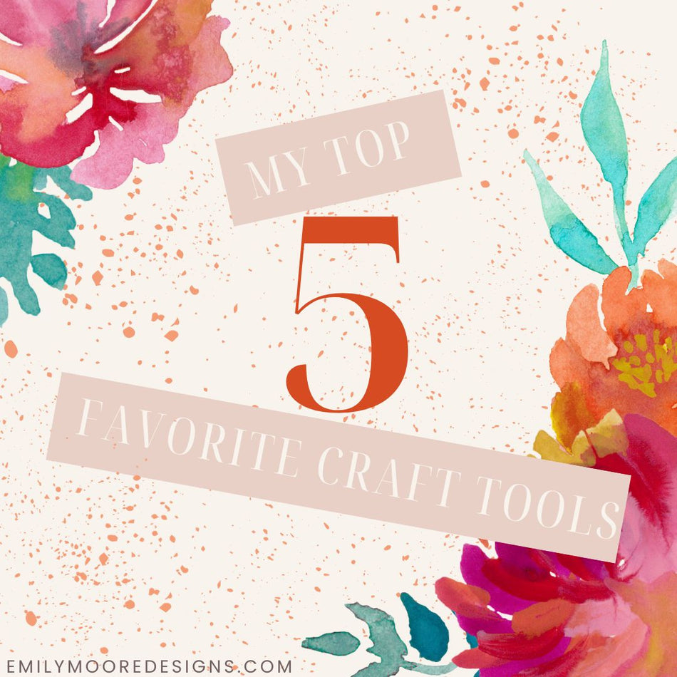 My Top 5 Favorite Crafty Tools – Emily Moore Designs